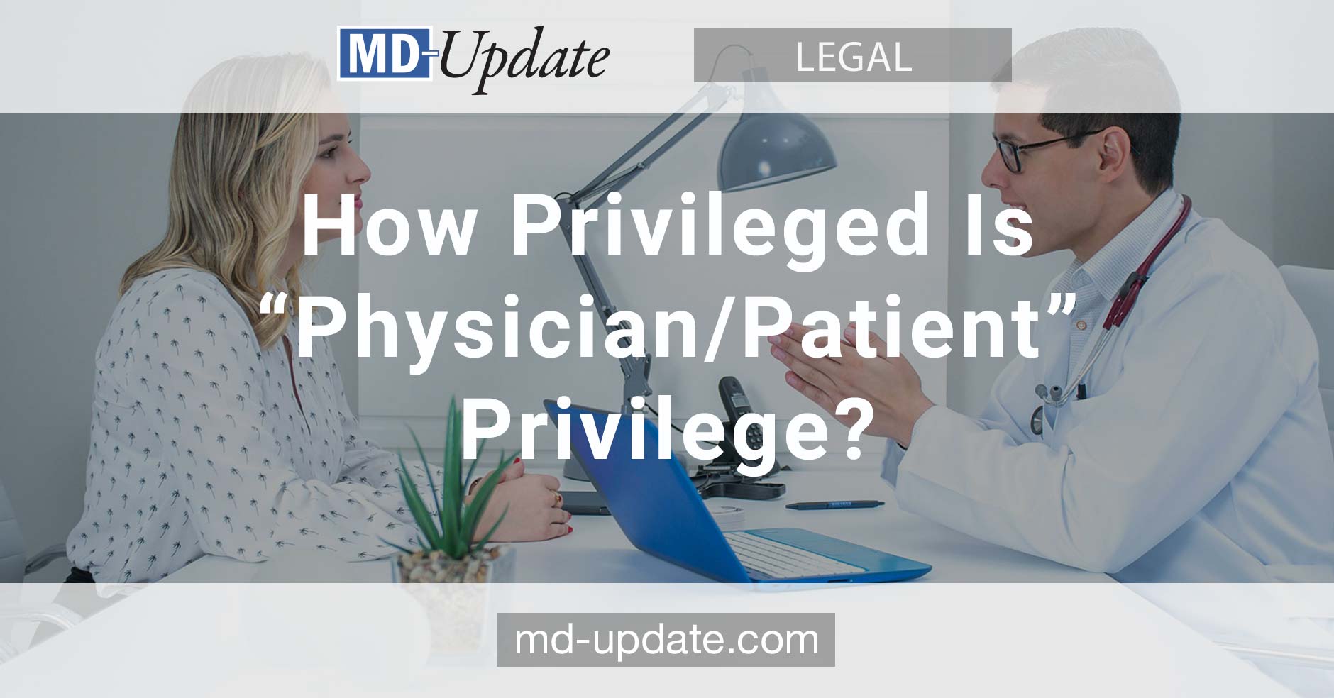 How Privileged Is “Physician/Patient” Privilege? – MD-Update